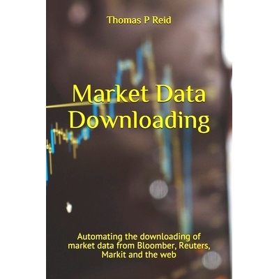 预订 Market Data Downloading: Automating the downloading of market data from Bloomber, Reuters, Markit and the web: 9781