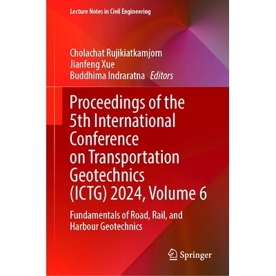 预订 Proceedings of the 5th International Conference on Transportation Geotechnics (ICTG) 2024, Volume 6: Fundamentals o