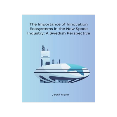 [预订]The Importance of Innovation Ecosystems in the New Space Industry: A Swedish Perspective 9788119669462