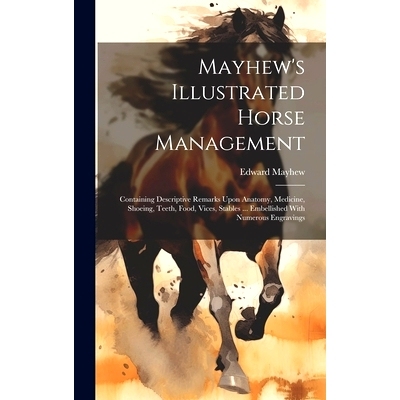 预订 Mayhew’s Illustrated Horse Management: Containing Descriptive Remarks Upon Anatomy, Medicine, Shoeing, Teeth, Food