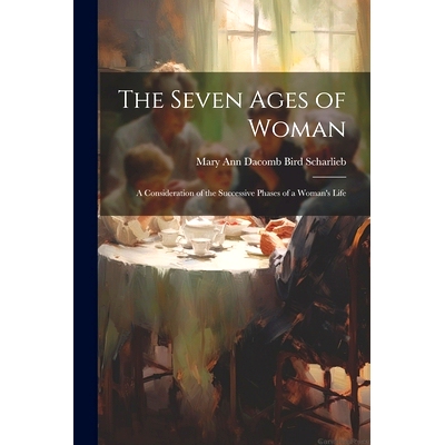 预订 The Seven Ages of Woman: A Consideration of the Successive Phases of a Woman’s Life: 9781022672420