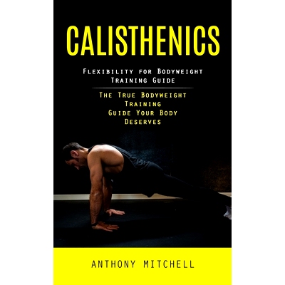 预订 Calisthenics: Flexibility for Bodyweight Training Guide (The True Bodyweight Training Guide Your Body Deserves)