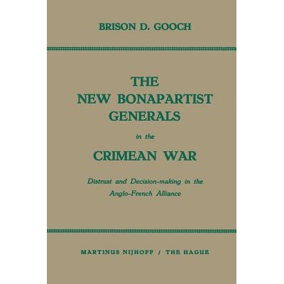 预订 The New Bonapartist Generals in the Crimean War: Distrust and Decision-making in the Anglo-French Alliance: 9789401