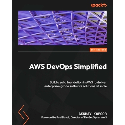 预订 AWS DevOps Simplified: Build a solid foundation in AWS to deliver enterprise-grade software solutions at scale