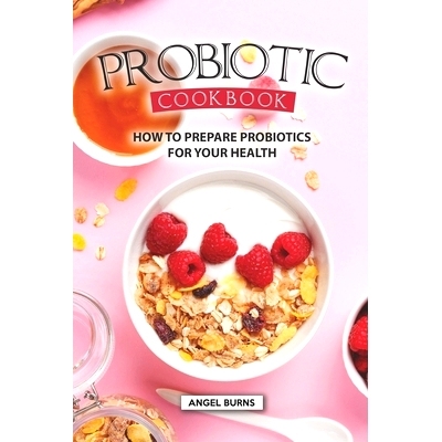 预订 Probiotic Cookbook: How To Prepare Probiotics for Your Health: 9781690876779