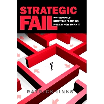 预订 Strategic Fail: Why Nonprofit Strategic Planning Fails, and How to Fix It: 9780999817209