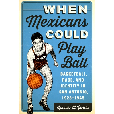 预订 When Mexicans Could Play Ball: Basketball, Race, and Identity in San Antonio, 1928–1945: 9781477302125