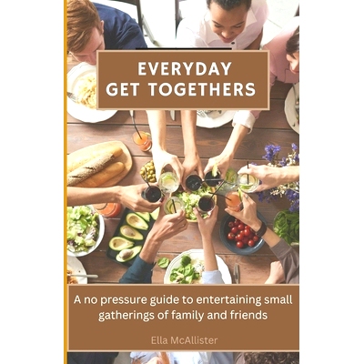 预订 Everyday Get Togethers: A No Pressure Guide to Entertaining Small Gatherings of Family and Friends: 9798327630741