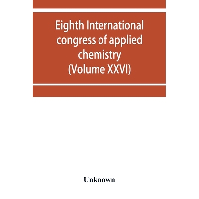 预订 Eighth International congress of applied chemistry, Washington and New York, September 4 to 13, 1912 (Volume XXVI):