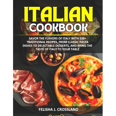 预订 Italian Cookbook: Savor the flavors of Italy with 100+ traditional recipes, from classic pasta dishes to delectable