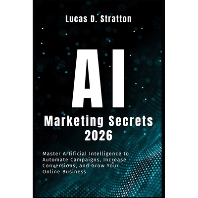预订 AI Marketing Secrets 2026: Master Artificial Intelligence to Automate Campaigns, Increase Conversions, and Grow You