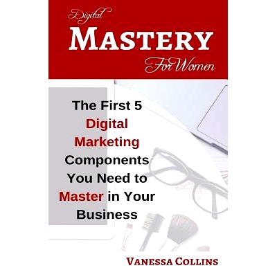 预订 Digital Mastery For Women: The First 5 Digital Marketing Components You Need to Master in Your Business: 9781546597