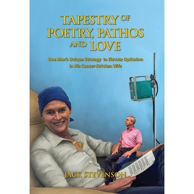 预订 Tapestry of Poetry, Pathos and Love: One Man’s Unique Strategy to Elevate Optimism in His Cancer-Stricken Wife 978
