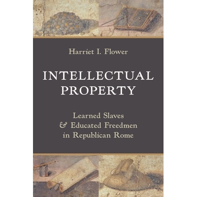 Intellectual Property Learned Slaves and Educated Freedmen in Republican Rome 知识产权：罗马共和国时期博学的奴隶和受过