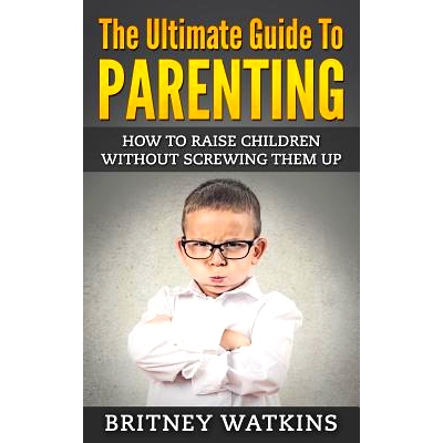 预订 The Ultimate Guide To Parenting: How To Raise Children Without Screwing Them Up: 9781512234145