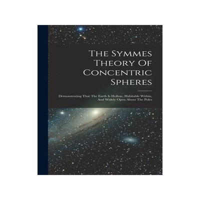 [预订]The Symmes Theory Of Concentric Spheres: Demonstrating That The Earth Is Hollow, Habitable Within, A 9781017843064