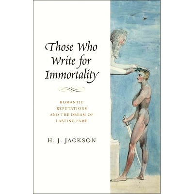 预订 Those Who Write for Immortality: Romantic Reputations and the Dream of Lasting Fame 那些名垂青史的作家：浪漫的声誉
