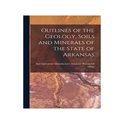 [预订]Outlines of the Geology, Soils and Minerals of the State of Arkansas 9781015915190