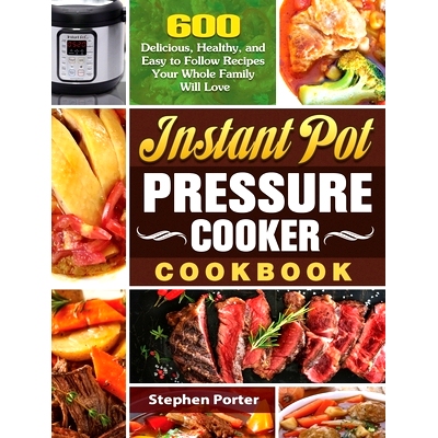预订 Instant Pot Pressure Cooker Cookbook: 600 Delicious, Healthy, and Easy to Follow Recipes Your Whole Family Will Lov