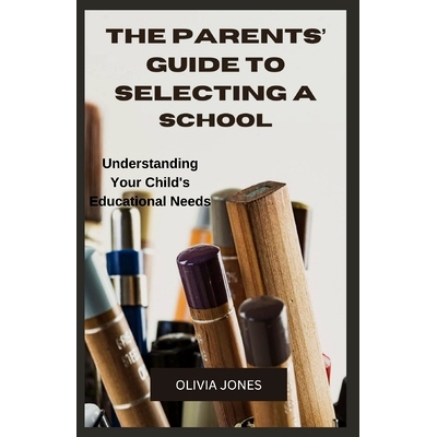 预订 The Parents’ Guide to Selecting a School: Understanding Your Child’s Educational Needs: 9798884360037