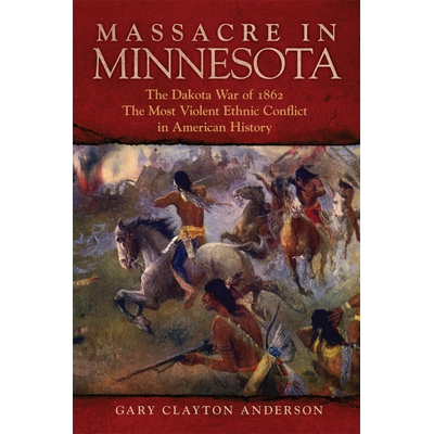 预订 Massacre in Minnesota: The Dakota War of 1862, the Most Violent Ethnic Conflict in American History 明尼苏达大屠杀