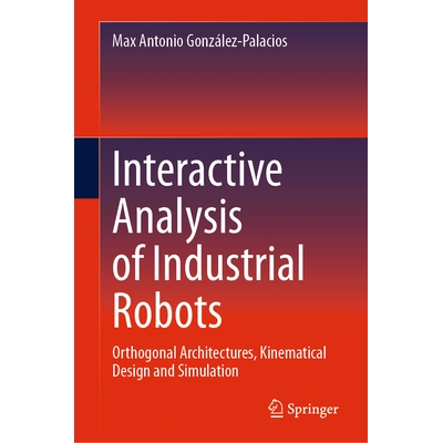 预订 Interactive Analysis of Industrial Robots Orthogonal Architectures, Kinematical Design and Simulation 工业机器人的
