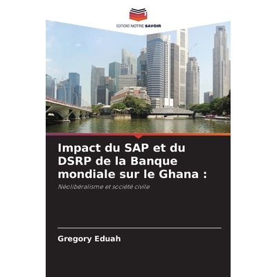预订 Impact du SAP et du DSRP de la Banque mondiale sur le Ghana :: Néolibéralisme et société civile. DE: 9786209254