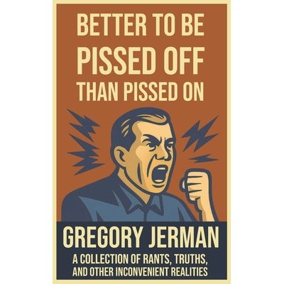 预订 Better to Be Pissed Off Than Pissed On: A Collection of Rants, Truths, and Other Inconvenient Realities 97982188928