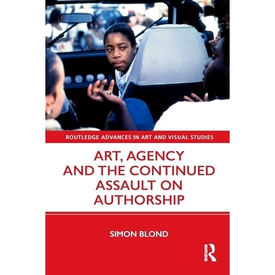 预订 Art, Agency and the Continued Assault on Authorship 艺术、代理与对作者身份的后现代攻击: 9780367643720
