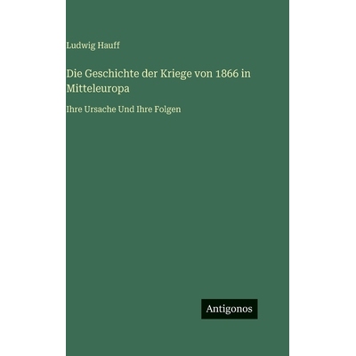 预订 Die Geschichte der Kriege von 1866 in Mitteleuropa: Ihre Ursache Und Ihre Folgen: 9783386337281