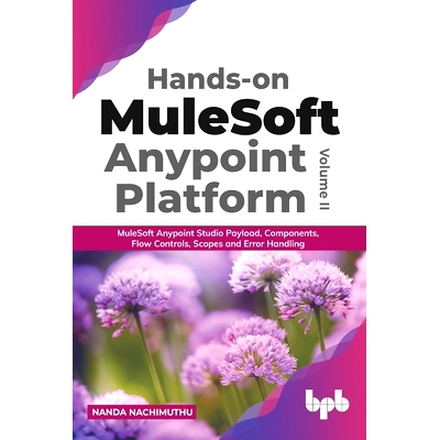 预订 Hands-on MuleSoft Anypoint platform Volume 2: MuleSoft Anypoint Studio Payload, Components, Flow Controls, Scopes a