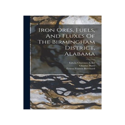 [预订]Iron Ores, Fuels, And Fluxes Of The Birmingham District, Alabama 9781018666884