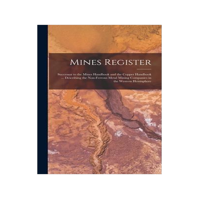 [预订]Mines Register: Successor to the Mines Handbook and the Copper Handbook ... Describing the Non-Ferro 9781017179507