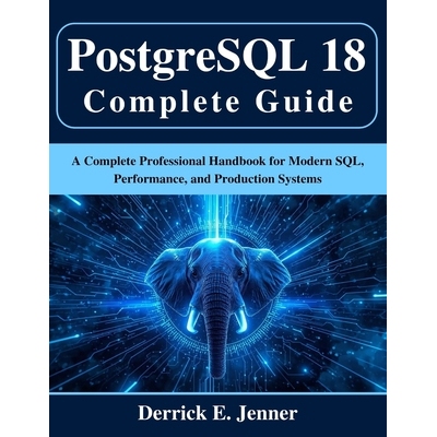 预订 PostgreSQL 18 Complete Guide: A Complete Professional Handbook for Modern SQL, Performance, and Production Systems