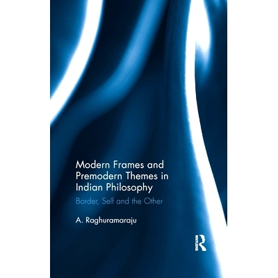 预订 Modern Frames and Premodern Themes in Indian Philosophy: Border, Self and the Other: 9780367279912