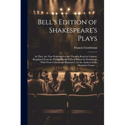 预订 Bell’s Edition of Shakespeare’s Plays: As They Are Now Performed at the Theatres Royal in London; Regulated From