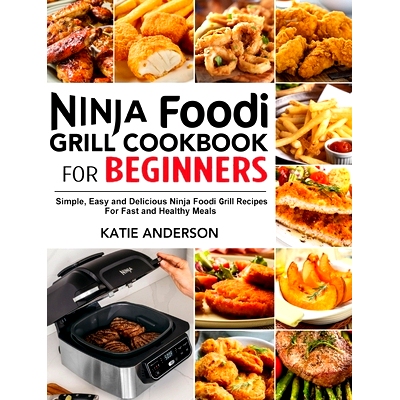预订 Ninja Foodi Grill Cookbook for Beginners: Simple, Easy and Delicious Ninja Foodi grill Recipes For Fast and Healthy