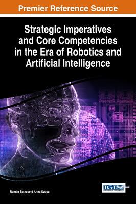 【预订】Strategic Imperatives and Core Competencies in the Era of Robotics and Artificial Intelligence