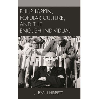 预订 Philip Larkin, Popular Culture, and the English Individual 菲利普 拉金，大众文化和英国个人: 9781498543026