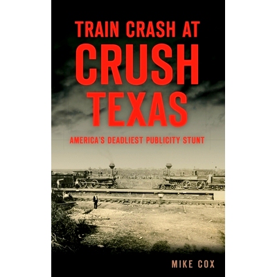 预订 Train Crash at Crush, Texas: America’s Deadliest Publicity Stunt: 9781540240286