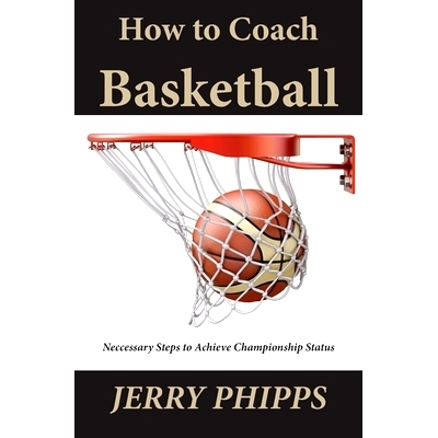 预订 How to Coach Basketball: Necessary Steps to Achieve Championship Status: 9781970153309
