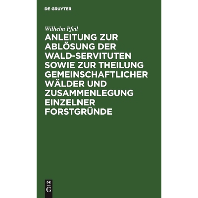 预订 Anleitung zur Ablösung der Wald-Servituten sowie zur Theilung gemeinschaftlicher Wälder und Zusammenlegung einzel