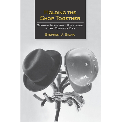 预订 Holding the Shop Together: German Industrial Relations in the Postwar Era 共同拥有商店：战后时期的德国工业关系: 978
