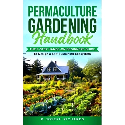 预订 Permaculture Gardening Handbook: The 9-Step Hands-On Beginners Guide to Design a Self-Sustaining Ecosystem