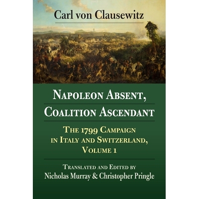 预订 Napoleon Absent, Coalition Ascendant: The 1799 Campaign in Italy and Switzerland, Volume 1: 9780700630257