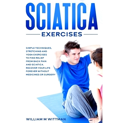 预订 Sciatica Exercises: Simple Techniques, Stretching and Yoga Exercises to Find Relief From Back Pain and Sciatica. Ri