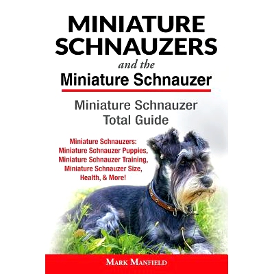 预订 Miniature Schnauzers And The Miniature Schnauzer: Miniature Schnauzer Total Guide Miniature Schnauzers: Miniature S