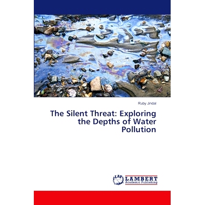 预订 The Silent Threat: Exploring the Depths of Water Pollution 无声的威胁:探索水污染的深度: 9786207466818