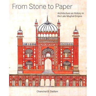 预订 From Stone to Paper: Architecture as History in the Late Mughal Empire 从石头到纸：建筑作为莫卧儿帝国后期的历史: 97