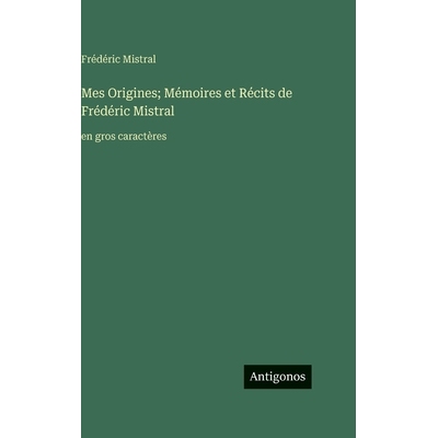 预订 Mes Origines; Mémoires et Récits de Frédéric Mistral: en gros caractères: 9783563721865